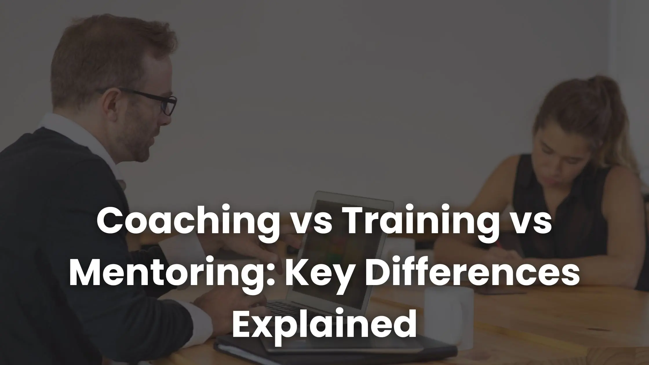 Coaching vs Training vs Mentoring: Key Differences Explained | Coursebox AI